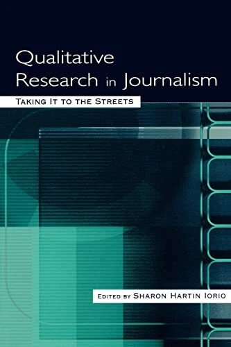 QUALITATIVE RESEARCH IN Journalism: Taking It to the Streets Sharon ...