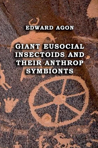 GIANT EUSOCIAL INSECTOIDS and their Anthrop Symbionts by Agon, Edward £ ...