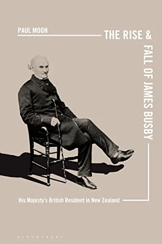 THE RISE AND Fall of James Busby: His Majesty's British - NEW Paul Moon ...