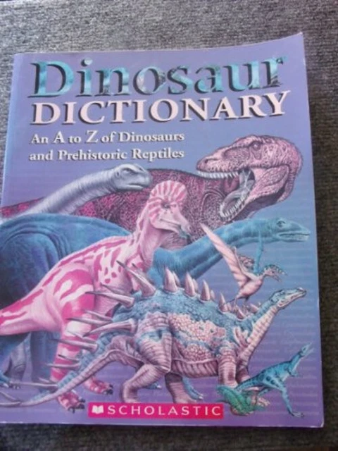 DINOSAUR DICTIONARY: AN A to Z of Dinosaurs and Prehistoric Reptiles ...