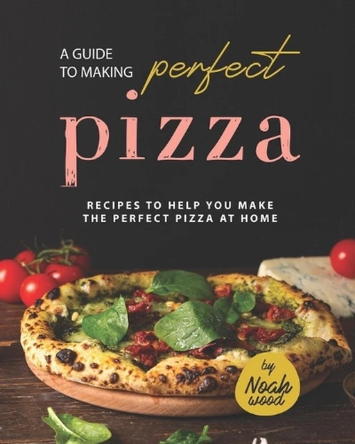 UN GUIDE POUR faire une pizza parfaite: recettes pour vous aider à ...