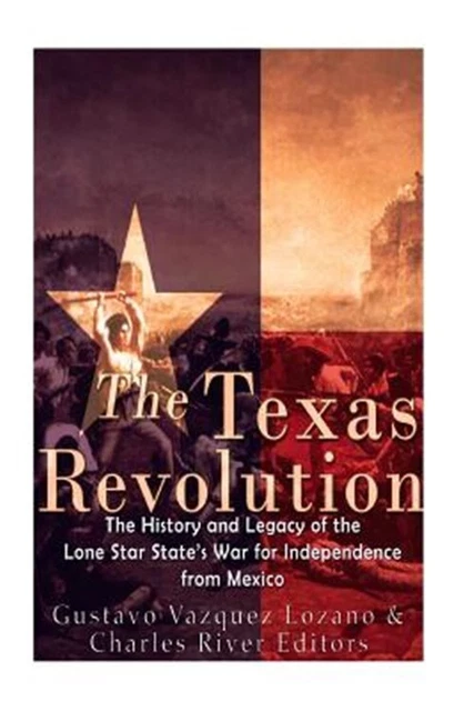 TEXAS REVOLUTION : The History and Legacy of the Lone Star State's War ...