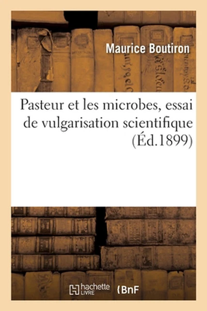 PASTEUR ET LES Microbes: Essai de Vulgarisation Scientifique Des M?thodes Et D?c EUR 19,99 ...