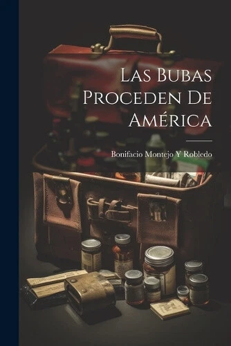 LAS BUBAS PROCEDEN De América [Spanish] by Bonifacio Montejo y. Robledo ...