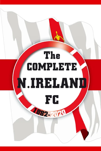 THE COMPLETE NORTHERN Ireland FC 1882-2020 - Irish Team Full Statistics ...