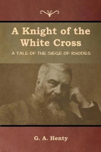 A KNIGHT OF the White Cross: A Tale of the Siege of Rhodes by Henty, G ...