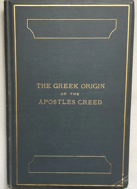 THE GREEK ORIGIN of The Apostles Creed Illustrated by Ancient Documents ...