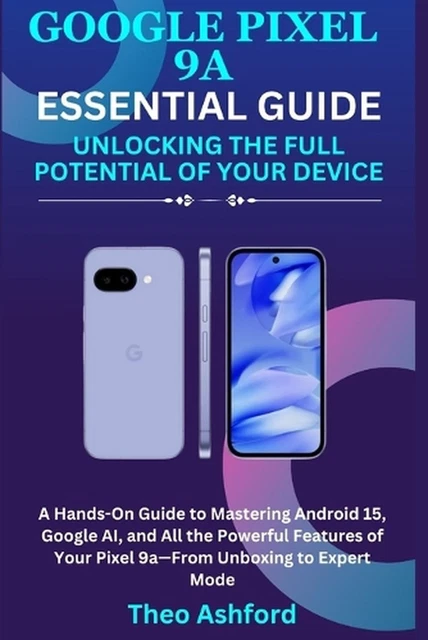 GOOGLE PIXEL 9A Essential Guide: Unlocking the Full Potential of Your Device by £21.26 - PicClick UK