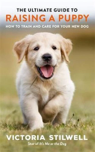THE ULTIMATE GUIDE to Raising a Puppy by Victoria Stilwell $31.98 ...