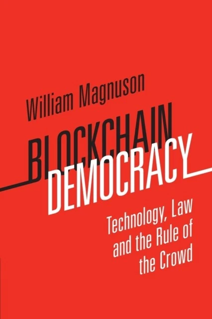 WILLIAM MAGNUSON - Blockchain Democracy Technology Law and the Rule ...