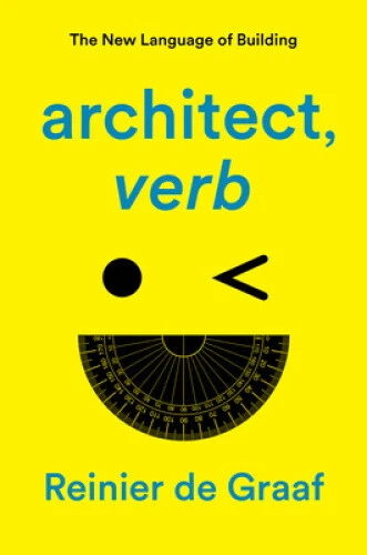 ARCHITECT, VERB.: THE New Language of Building by de Graaf, Reinier ...