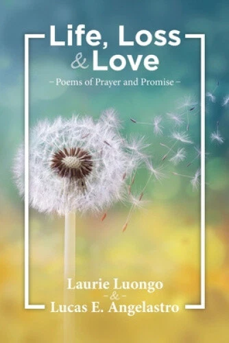 LIFE, LOSS AND Love: Poems of Prayer and Promise by Luongo, Laurie $43. ...