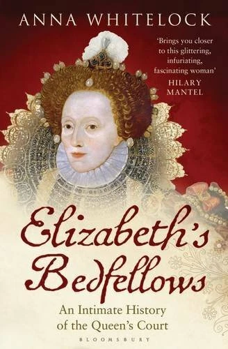 ELIZABETH'S BEDFELLOWS: AN Intimate History of the by Whitelock, Anna ...