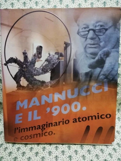 MANNUCCI E IL Novecento. L'immaginario atomico e cosmico. Catalogo della mostra EUR 23,40 ...