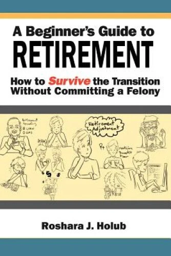 A BEGINNER'S GUIDE to Retirement: How to Survive the Transition Without ...