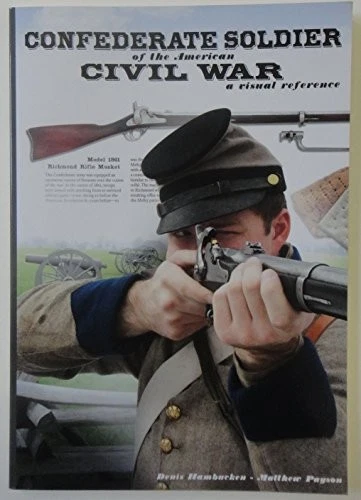 CONFEDERATE SOLDIER OF the American Civil War: A Visual Reference by ...
