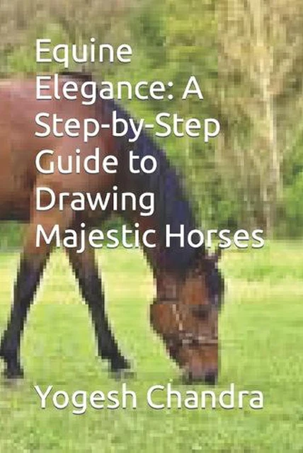EQUINE ELEGANCE: A Step-by-Step Guide to Drawing Majestic Horses by Yogesh Chand £12.79 ...