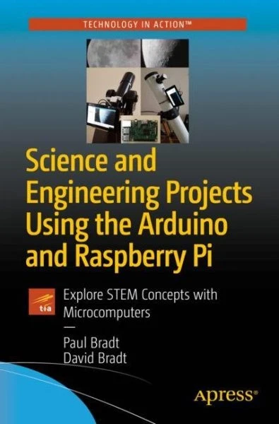 SCIENCE AND ENGINEERING Projects Using the Arduino and Raspberry Pi ...