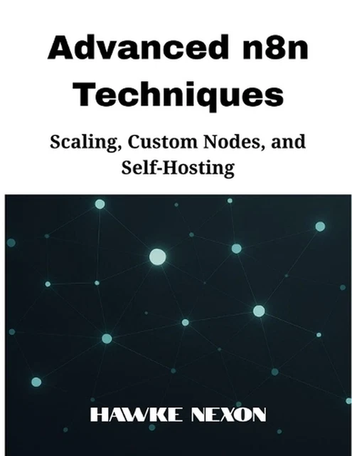ADVANCED N8N TECHNIQUES: Scaling, Custom Nodes, and Self-Hosting by ...