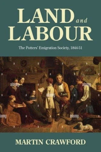 LAND AND LABOUR: The Potters’ Emigration Society, 1844-51 by Crawford ...