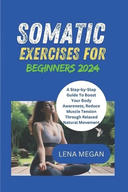 SOMATIC EXERCISES FOR Beginners 2024: A Step-by-Step Guide To Boost Your Body Aw $39.09 ...