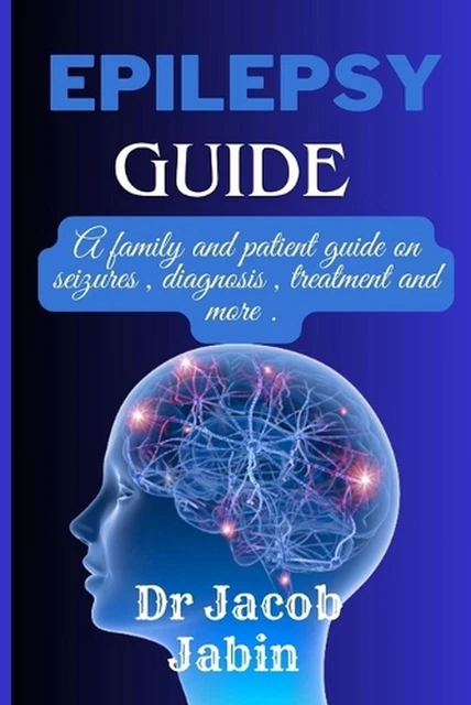 EPILEPSY GUIDE: A family and patient guide on seizures, diagnosis ...