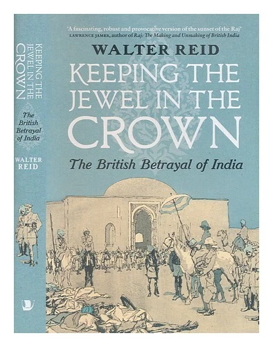 REID, WALTER KEEPING the jewel in the crown : the British betrayal of ...