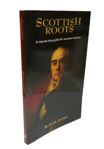 SCOTTISH ROOTS, A Step-by-Step Guide for Ancestor-hunters by Alwyn ...