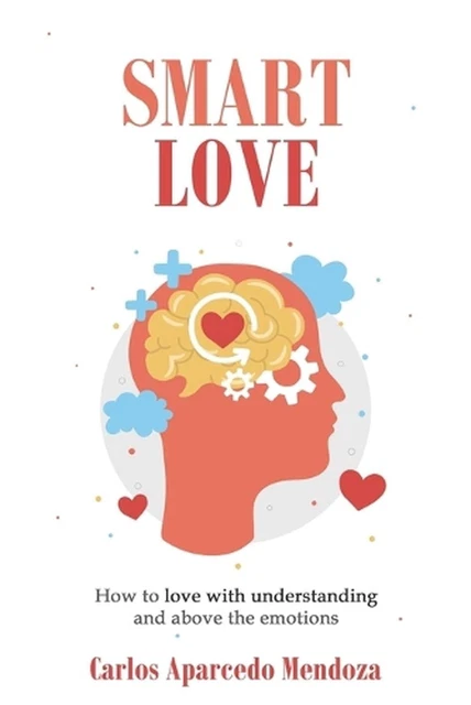 SMART LOVE: HOW to love with understanding and above the emotions by ...