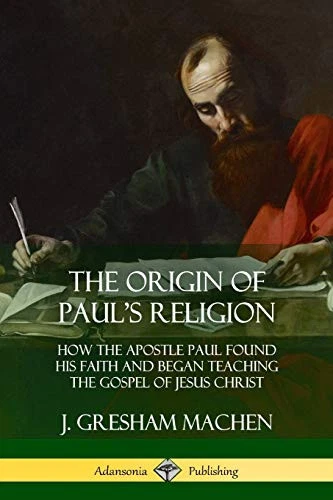 THE ORIGIN OF PAUL'S RELIGION: HOW THE APOSTLE PAUL FOUND By J. Gresham ...