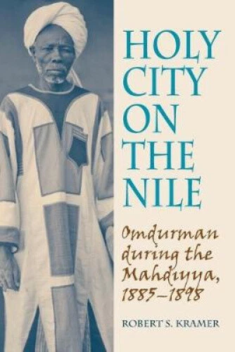 HOLY CITY ON the Nile: Omdurman During the Mahdiyya, 1885-1898 NEUF EUR ...
