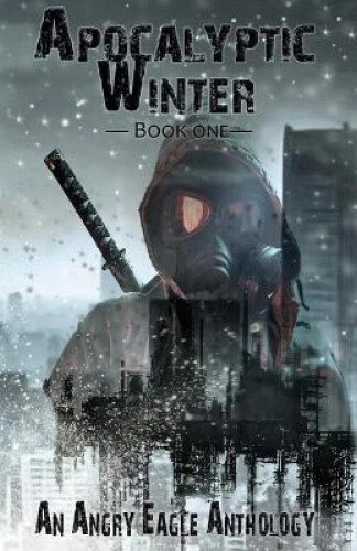 APOCALYPTIC WINTER: AN Angry Eagle Anthology (Angry Eagle Anthology ...