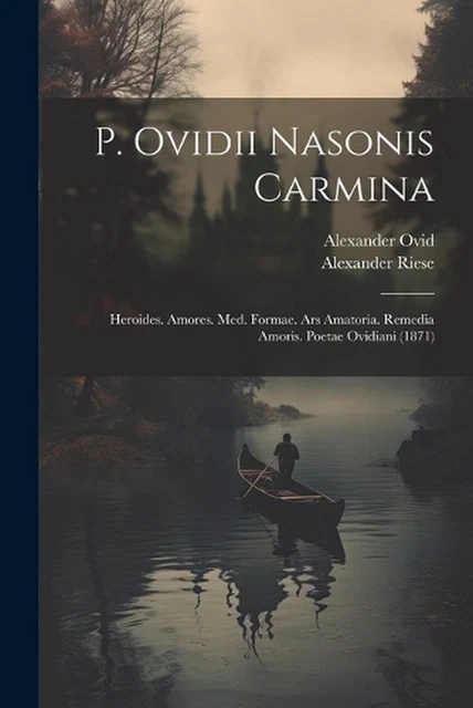 P. OVIDII NASONIS Carmina: Heroides. Amores. Med. Formae. Ars Amatoria ...