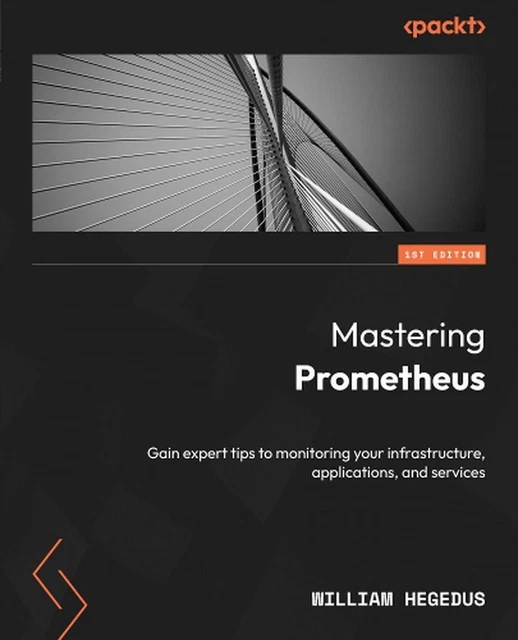 MASTERING PROMETHEUS: GAIN expert tips to monitoring your infrastructure, applic EUR 69,56 ...