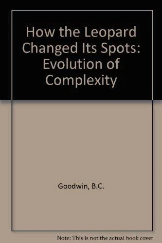 HOW THE LEOPARD Changed Its Spots: Evolution of Complexity - Goodwin, B ...