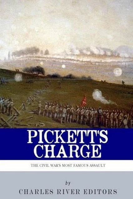 PICKETT'S CHARGE: THE History and Legacy of the Civil War's Most Famous ...