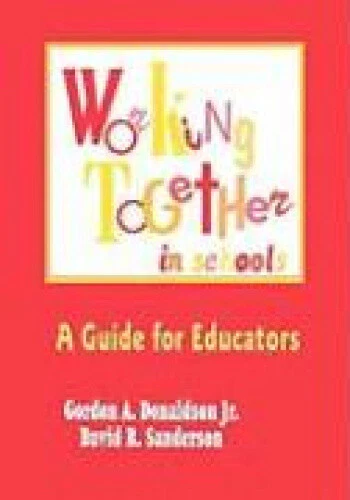 WORKING TOGETHER IN Schools: A Guide for Educators by Donaldson, Gordon ...