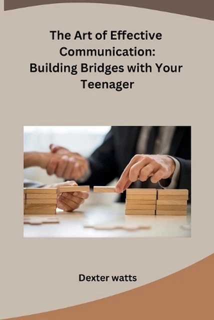 THE ART OF Effective Communication: Building Bridges with Your Teenager ... THE ART OF Effective Communication: Building Bridges with Your Teenager ...