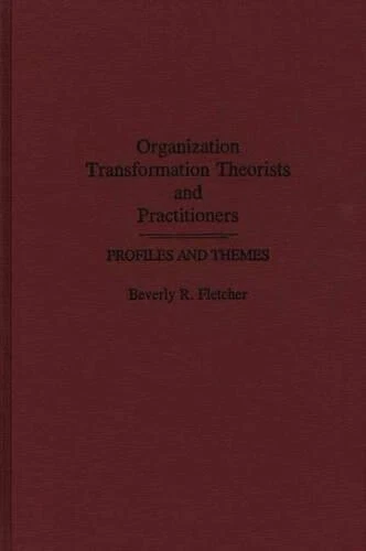 BEVERLY R. FLETCH Organization Transformation Theorists and Practitione ...