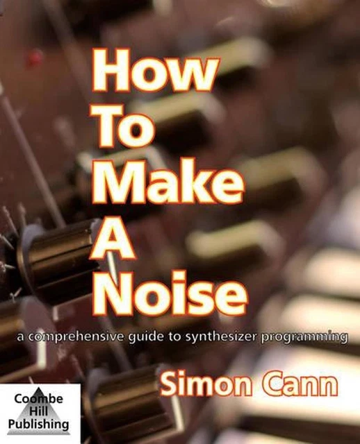 HOW TO MAKE a Noise: A Comprehensive Guide to Synthesizer Programming ...