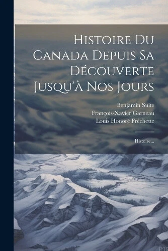 HISTOIRE DU CANADA Depuis Sa Découverte Jusqu'à Nos Jours: Histoire ...
