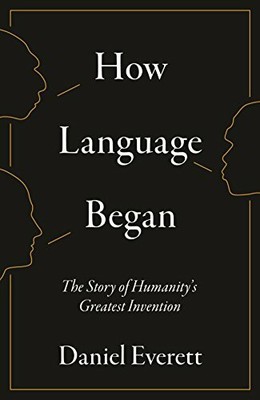 HOW LANGUAGE BEGAN: The Story of Humanity’s Greatest Invention ...
