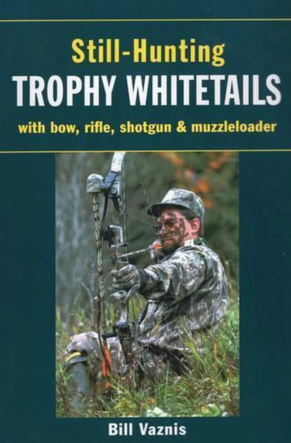 STILL-HUNTING TROPHY WHITETAILS: With Bow, Rifle, Shotgun and ...