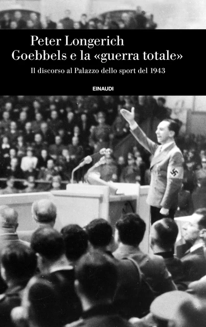 PETER LONGERICH - Goebbels E La Guerra Totale. Il Discorso Al Palaz ...