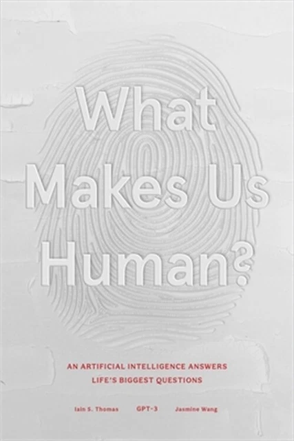 WHAT MAKES US Human: An Artificial Intelligence Answers Life's Biggest ...