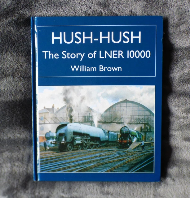 HUSH-HUSH - THE Story of LNER Locomotive 10000. W Brown - with extra ...