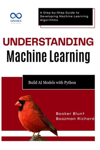 Understanding Machine Learning Build Ai Models With Python A Step By Step Guid £2576