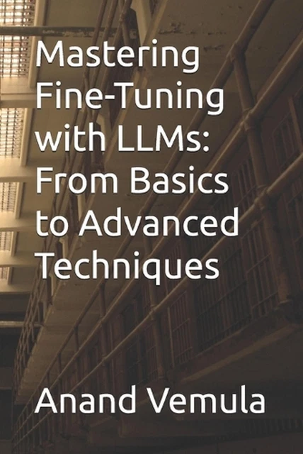 MASTERING FINE-TUNING WITH LLMs: From Basics to Advanced Techniques by Anand Vem $35.83 ...