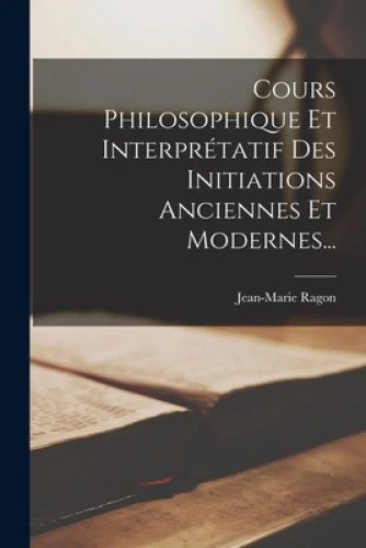 COURS PHILOSOPHIQUE ET Interprétatif Des Initiations Anciennes Et ...