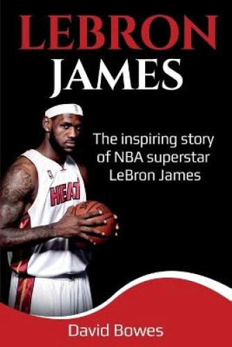 LEBRON JAMES: THE Inspiring Story of NBA Superstar LeBron James by ...